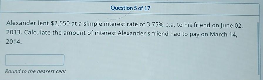Solved Question 5 of 17 Alexander lent $2,550 at a simple | Chegg.com