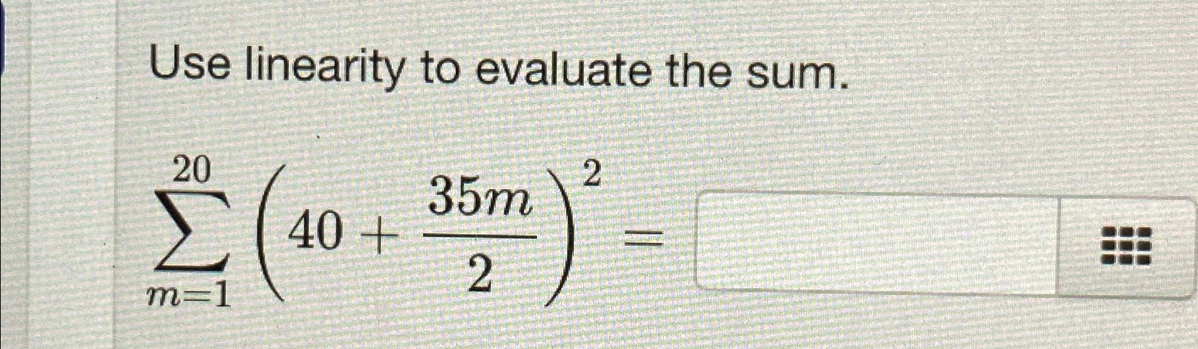 Solved Use linearity to evaluate the sum.∑m=120(40+35m2)2= | Chegg.com
