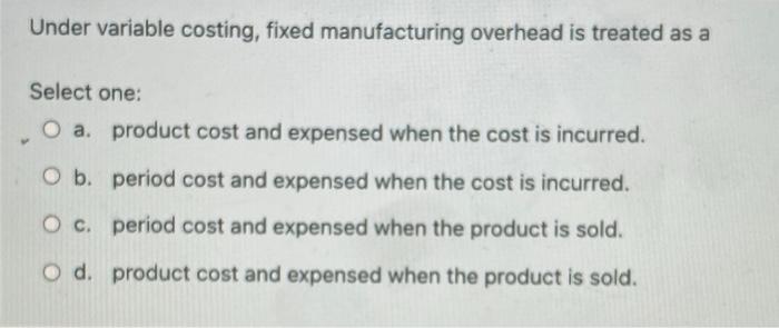 Solved Under variable costing, fixed manufacturing overhead | Chegg.com
