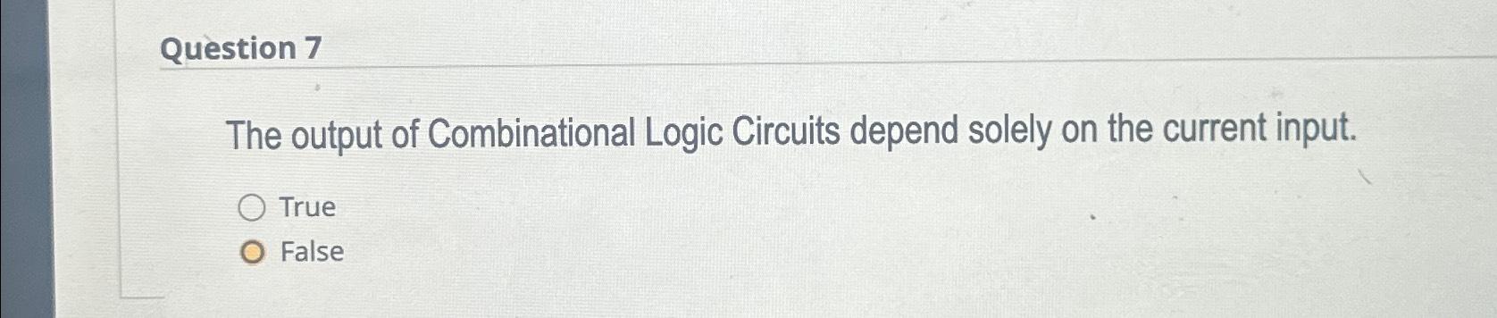 Solved Question 7The output of Combinational Logic Circuits | Chegg.com