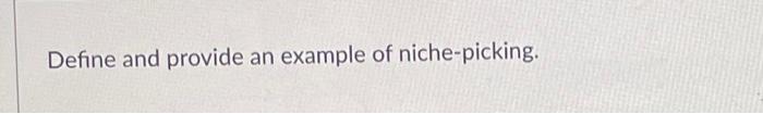 Solved Define and provide an example of niche-picking. | Chegg.com