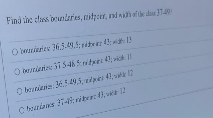 Solved Find the class boundaries, midpoint, and width of the | Chegg.com