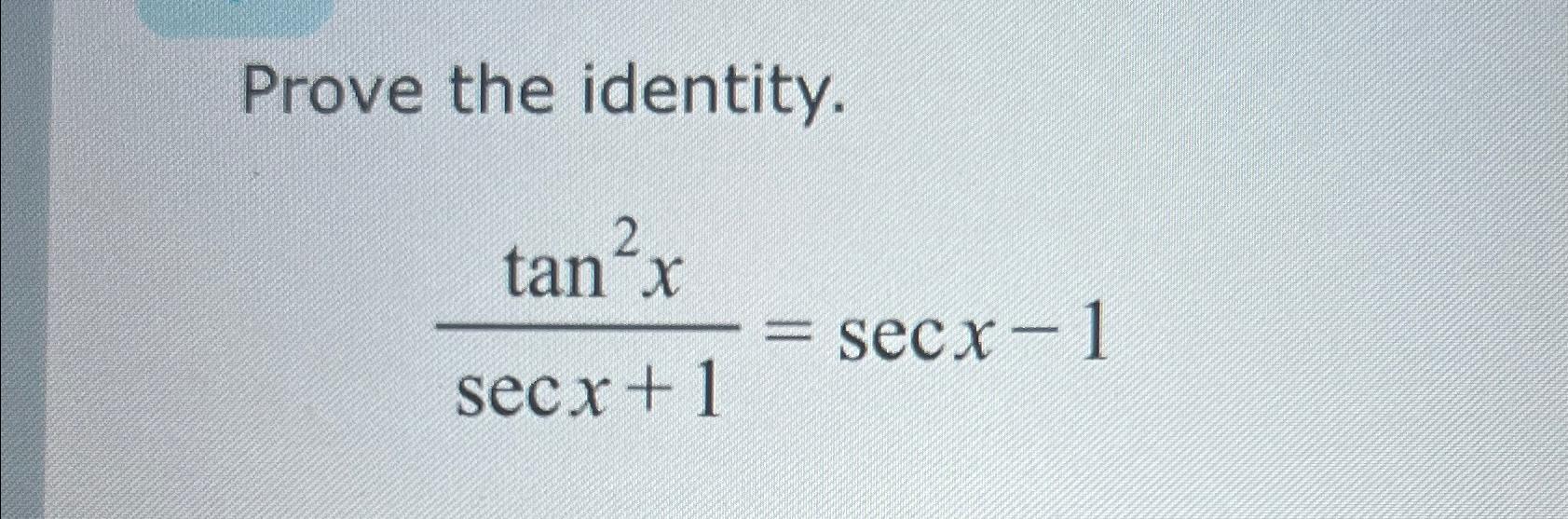 Solved Prove the identity.tan2xsecx+1=secx-1 | Chegg.com Solved Prove the identity.tan2xsecx+1=secx-1 | Chegg.com