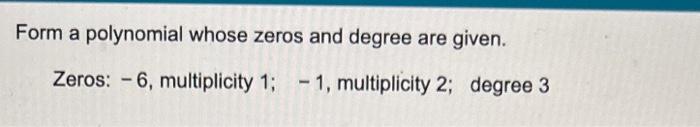 Solved Form a polynomial whose zeros and degree are given. | Chegg.com