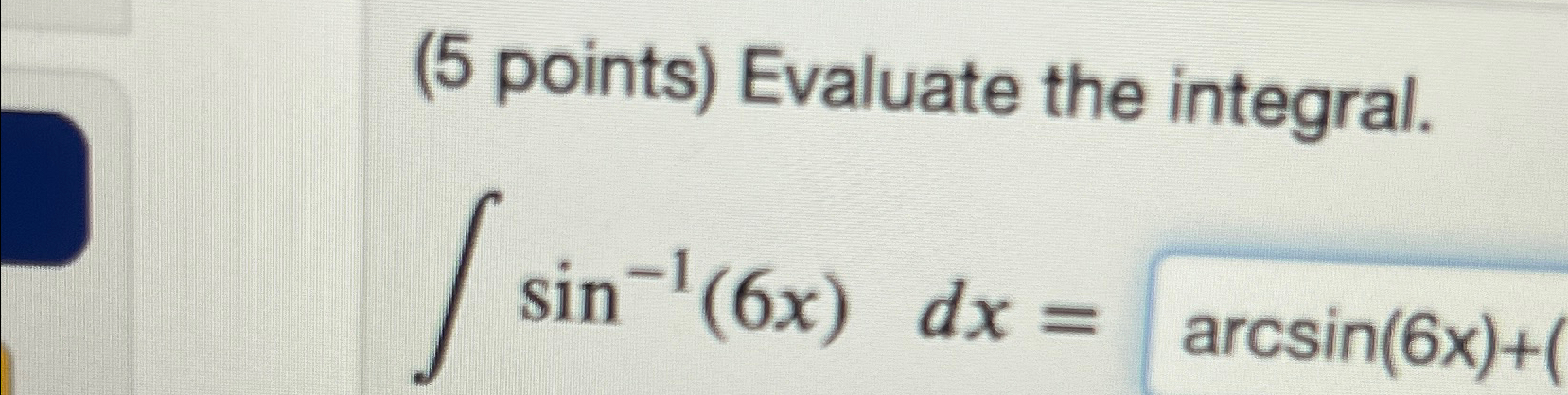 Solved (5 ﻿points) ﻿Evaluate the integral.∫﻿﻿sin-1(6x)dx= | Chegg.com