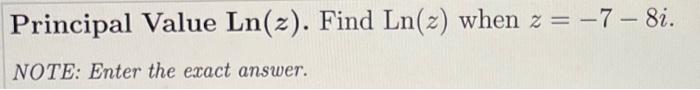 Solved Principal Value Ln(z). Find Ln(z) when z=−7−8i. NOTE: | Chegg.com