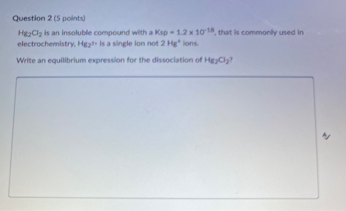 Solved Question 2 (5 points) Hg2Cl2 is an insoluble compound | Chegg.com