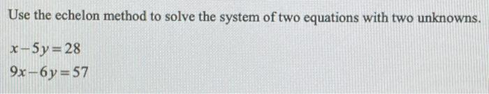 Solved Use the echelon method to solve the system of two | Chegg.com
