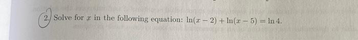 Solved 2. Solve for x in the following equation: In(x-2) + | Chegg.com