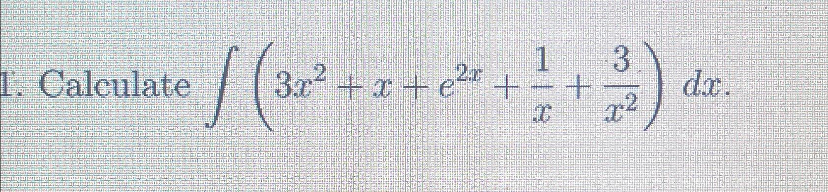 Solved Calculate ∫﻿﻿(3x2+x+e2x+1x+3x2)dx | Chegg.com