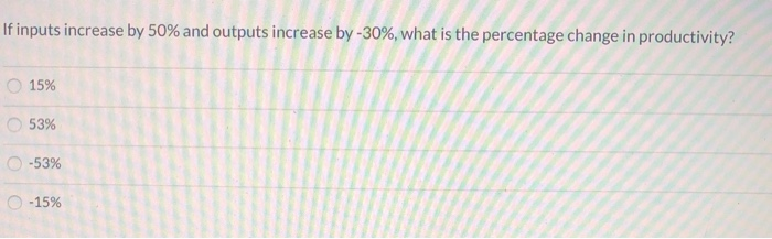 Solved If inputs increase by 50% and outputs increase by | Chegg.com