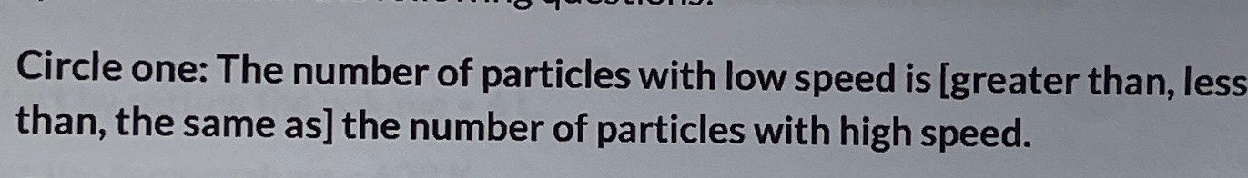 Solved Circle one: The number of particles with low speed is | Chegg.com