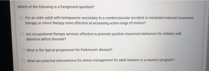 Solved Which of the following is a foreground question? For | Chegg.com