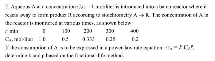 Solved 2. Aqueous A at a concentration CA0=1 mol/ liter is | Chegg.com