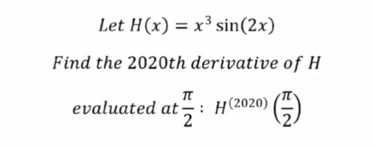 Solved Let H(x)=x3sin(2x)Find the 2020th derivative of H | Chegg.com