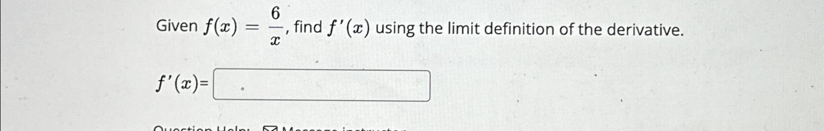 Solved Given f(x)=6x, ﻿find f'(x) ﻿using the limit | Chegg.com