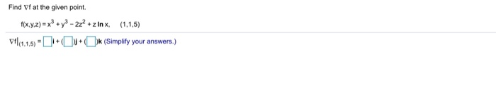 Solved Find Vf at the given point. (1,1,5) f(x,y.z) = x2 + | Chegg.com
