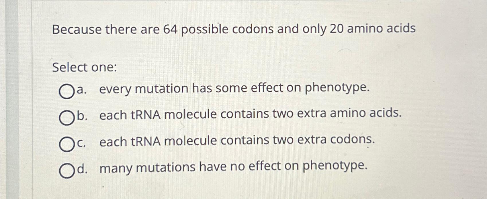Solved Because there are 64 ﻿possible codons and only 20 | Chegg.com