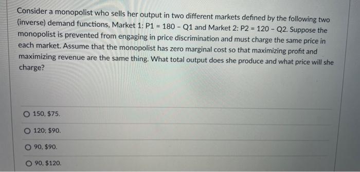 Solved Consider a monopolist who sells her output in two | Chegg.com