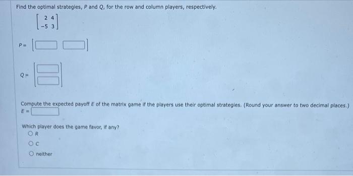 Solved Find the optimal strategies, P and Q, for the row and | Chegg.com
