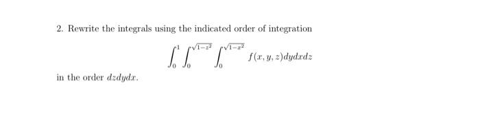 Solved 2. Rewrite the integrals using the indicated order of | Chegg.com