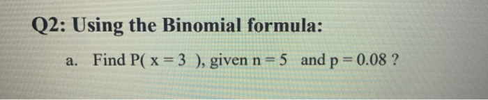 Solved Q2: Using the Binomial formula: a. Find P(x = 3 ), | Chegg.com