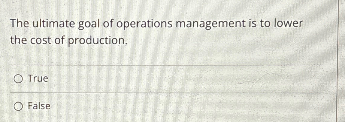 Solved The ultimate goal of operations management is to | Chegg.com
