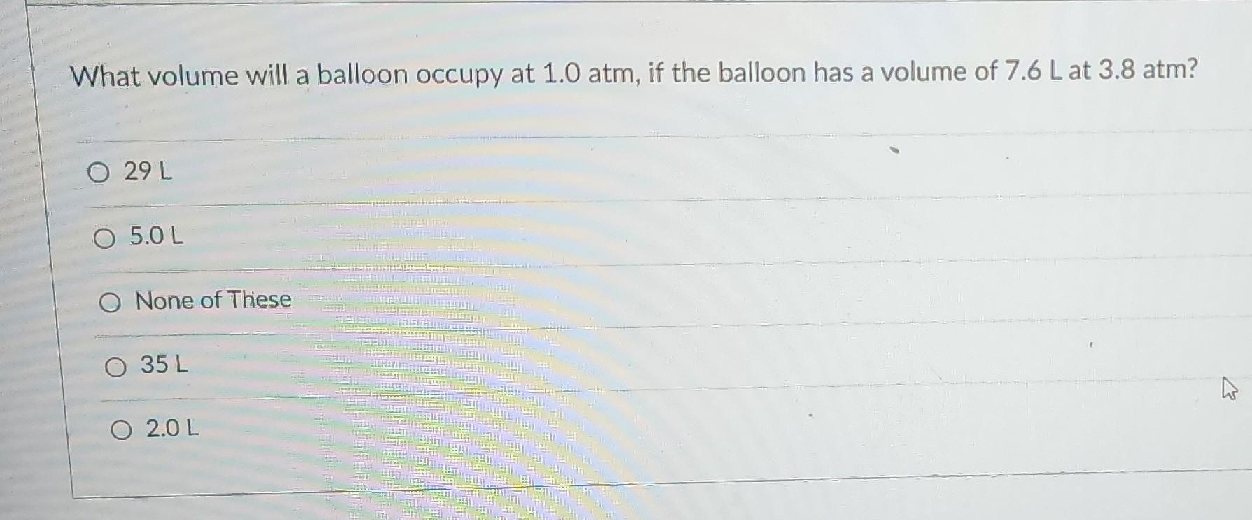 Solved What volume will a balloon occupy at 1.0 atm, if the | Chegg.com