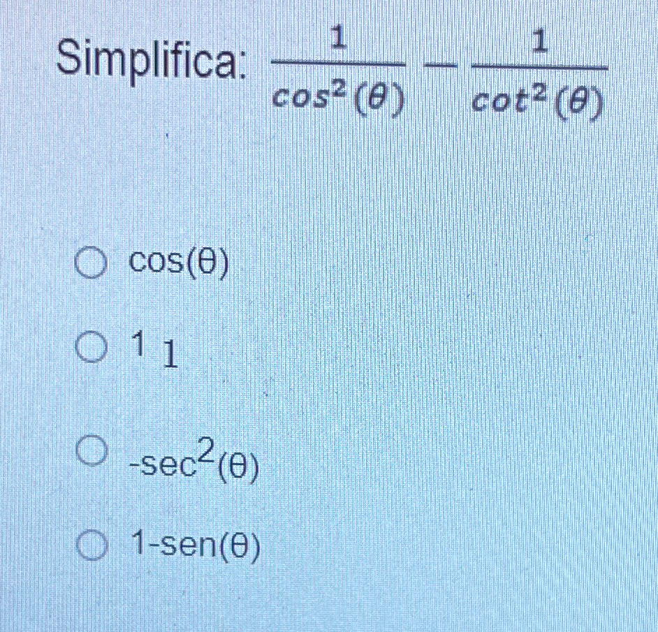 Solved Simplifica: 1cos2(θ)-1cot2(θ)cos(θ)11-sec2(θ)1-sen(θ) | Chegg.com