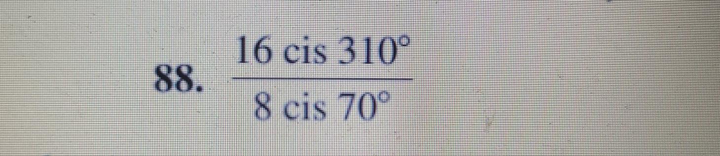 Solved 16 cis 310° 88. 8 cis 70° Find each quotient. Write | Chegg.com
