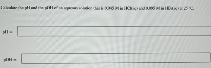 Solved Calculate the pH and the pOH of an aqueous solution | Chegg.com
