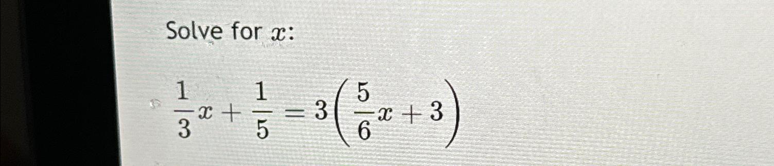 Solved Solve for x ﻿:13x+15=3(56x+3) | Chegg.com