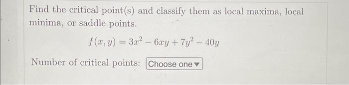 Solved Find the critical point(s) and classify them as local | Chegg.com