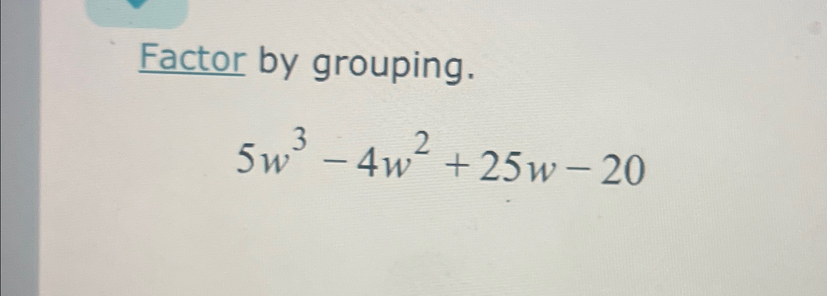 Solved Factor by grouping.5w3-4w2+25w-20 | Chegg.com