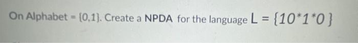 Solved On Alphabet ={0,1]. Create a NPDA for the language | Chegg.com