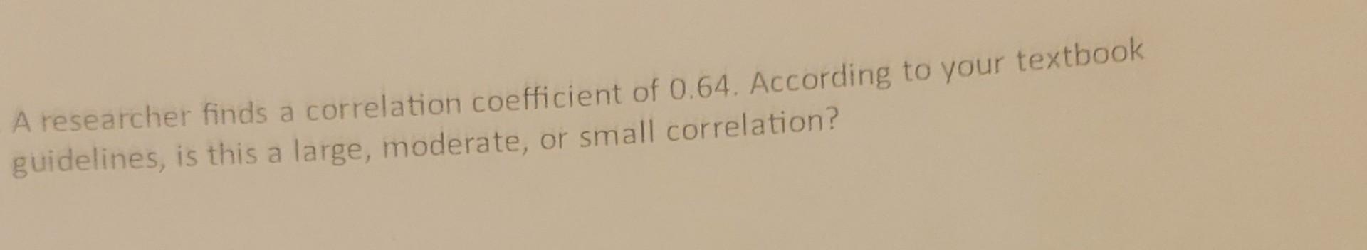 A Researcher Finds A Correlation Coefficient Of 0 64