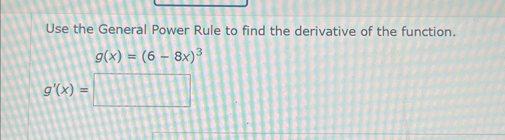 Solved Use the General Power Rule to find the derivative of | Chegg.com