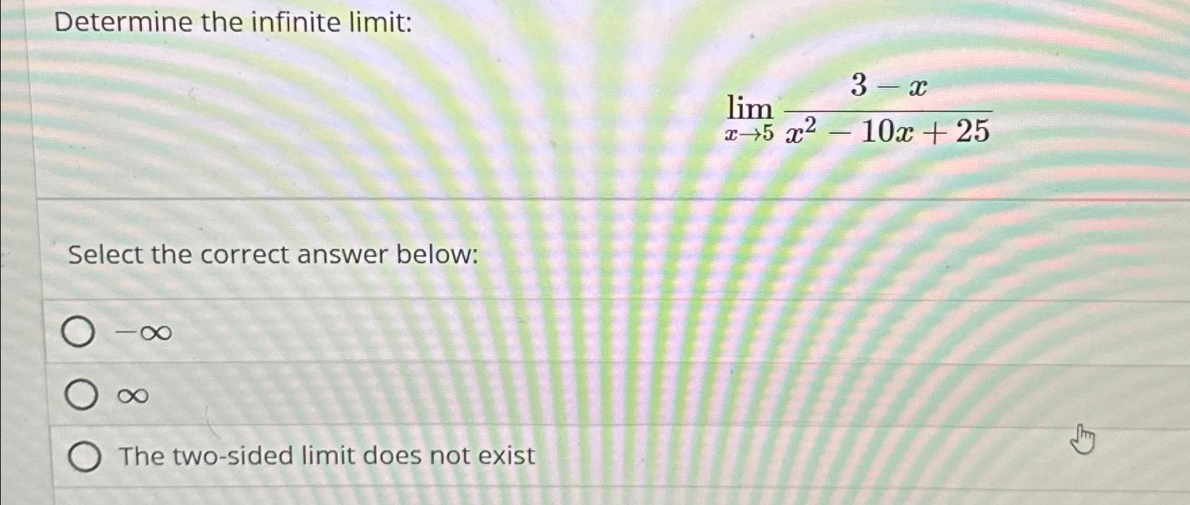 Solved Determine the infinite limit:limx→53-xx2-10x+25Select | Chegg.com