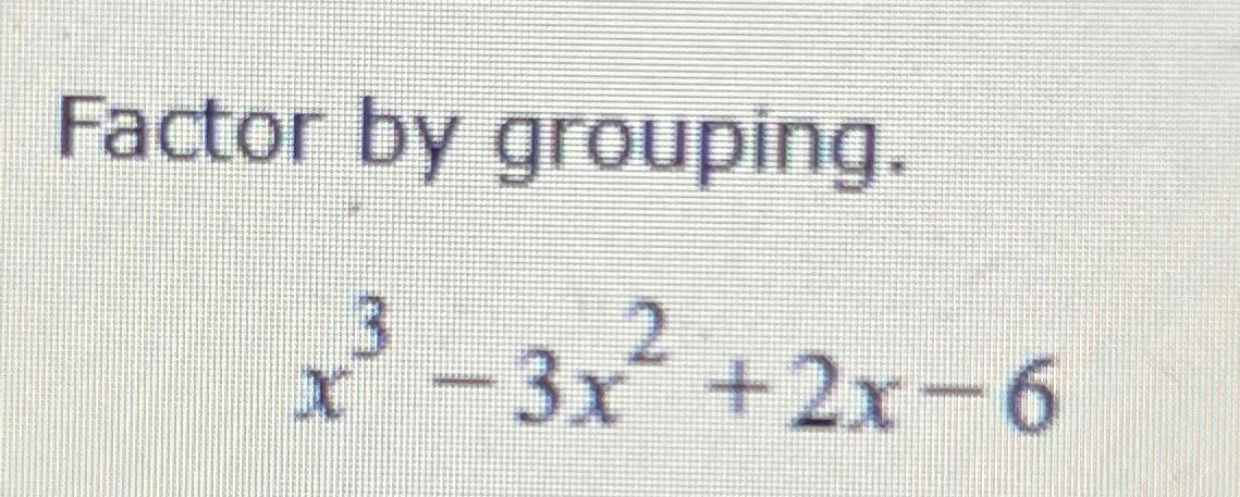 Solved Factor by grouping.x3-3x2+2x-6 | Chegg.com