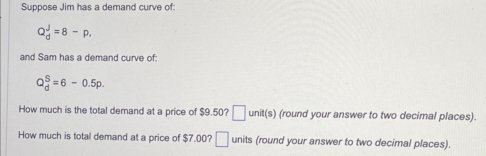 Solved Suppose Jim has a demand curve of:QdJ=8-p,and Sam has | Chegg.com