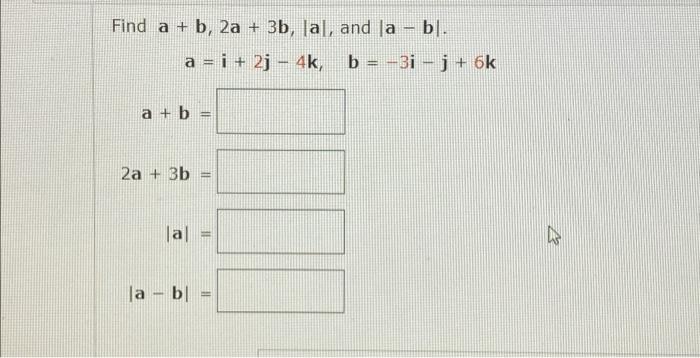 Solved Find a + b, 2a + 3b, lal, and a - bl. a = i + 2j − | Chegg.com