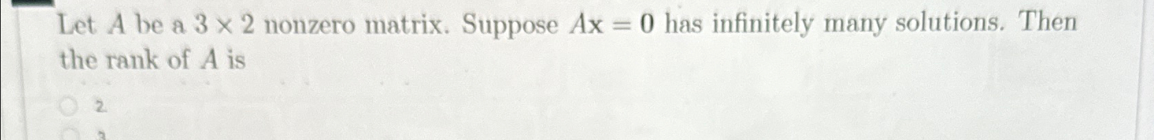Solved Let A ﻿be a 3×2 ﻿nonzero matrix. Suppose Ax=0 ﻿has | Chegg.com