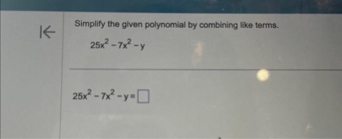 Solved Simplify the given polynomial by combining like | Chegg.com