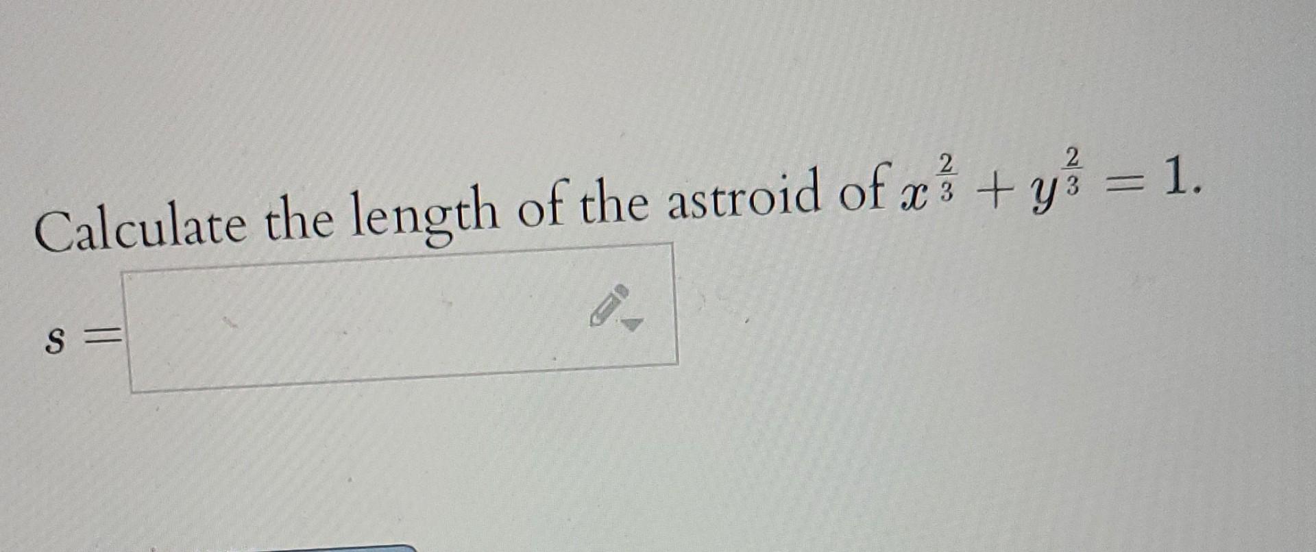 Solved . Calculate the length of the astroid of x ^ (2/3) + | Chegg.com