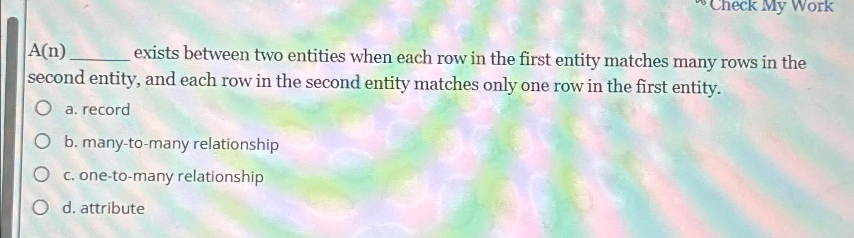 Solved A(n) ﻿exists between two entities when each row in | Chegg.com