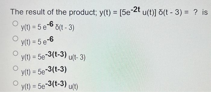 Solved The result of the product; y(t)=[5e−2tu(t)]δ(t−3)= ? | Chegg.com