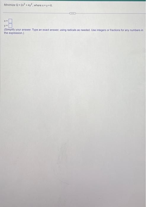 Solved Minimize Q=2x2+4y2, where x+y=6. x=y= (Simplify your | Chegg.com