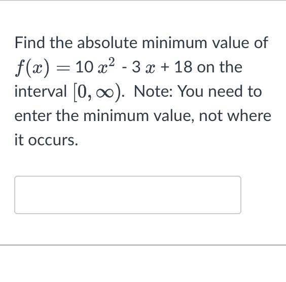 Solved Find the absolute minimum value of f(x)=10x2−3x+18 on | Chegg.com