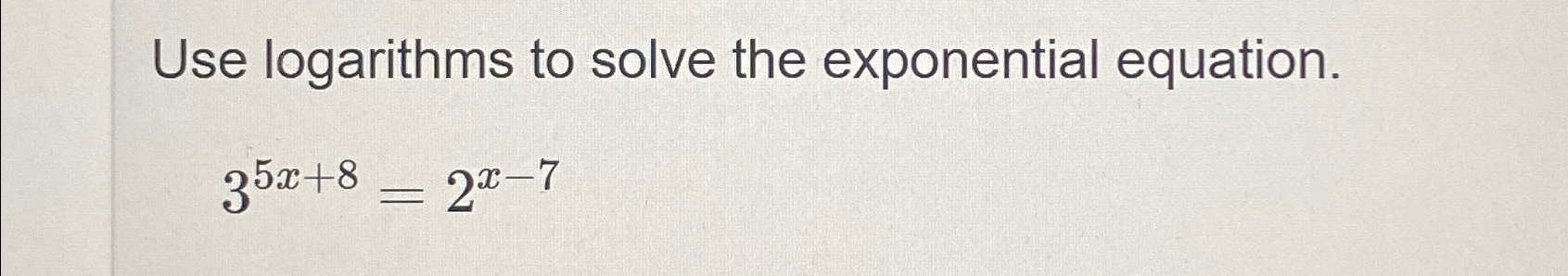 Solved Use logarithms to solve the exponential | Chegg.com