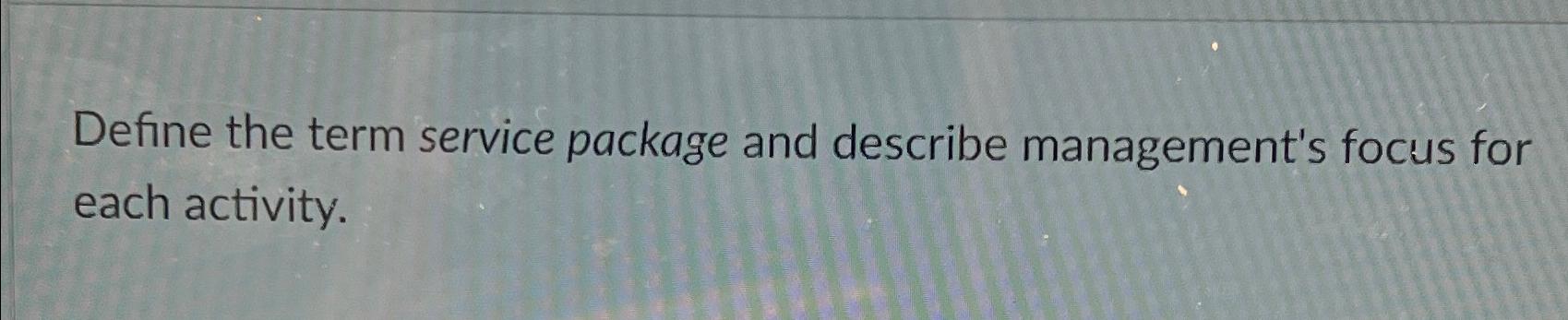 Solved Define the term service package and describe | Chegg.com